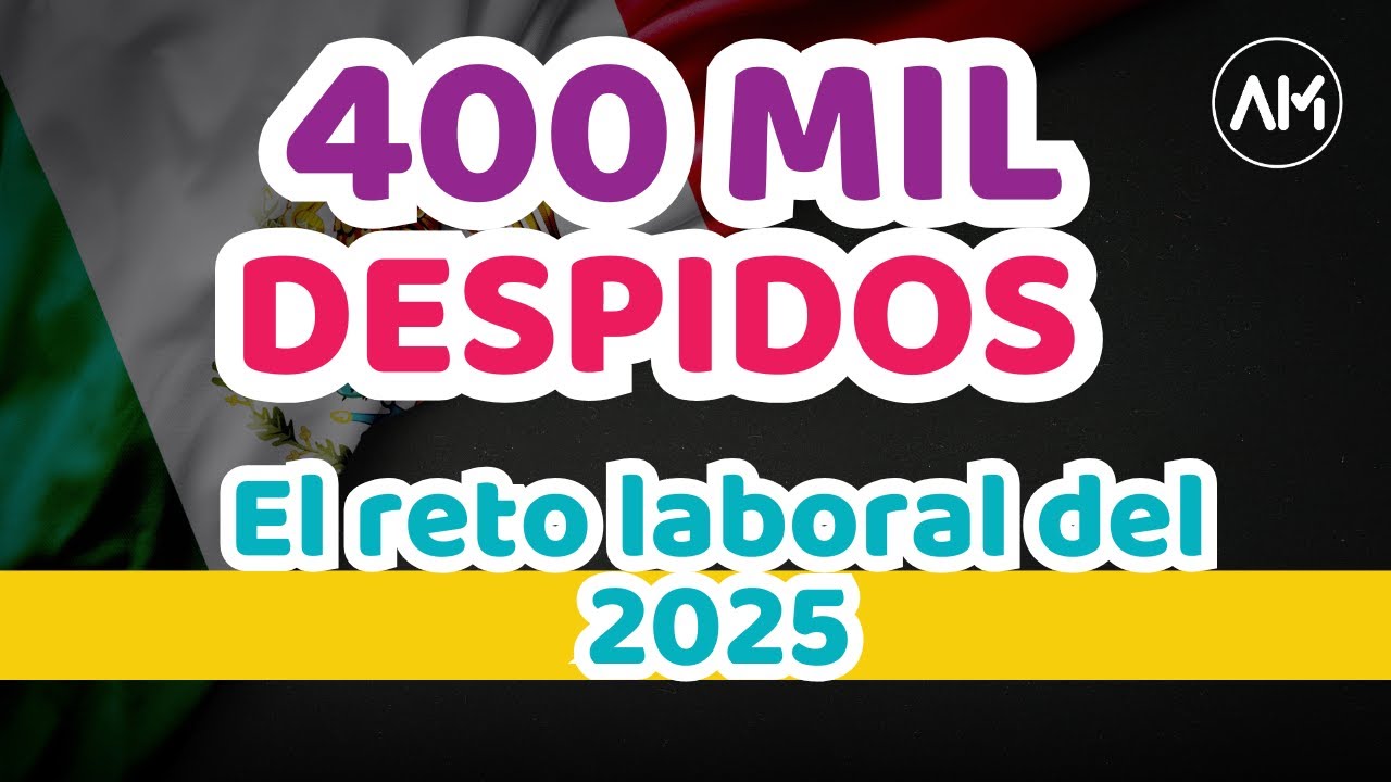 400 mil despidos en un mes ¿Qué pasa en México? El gran reto laboral ...