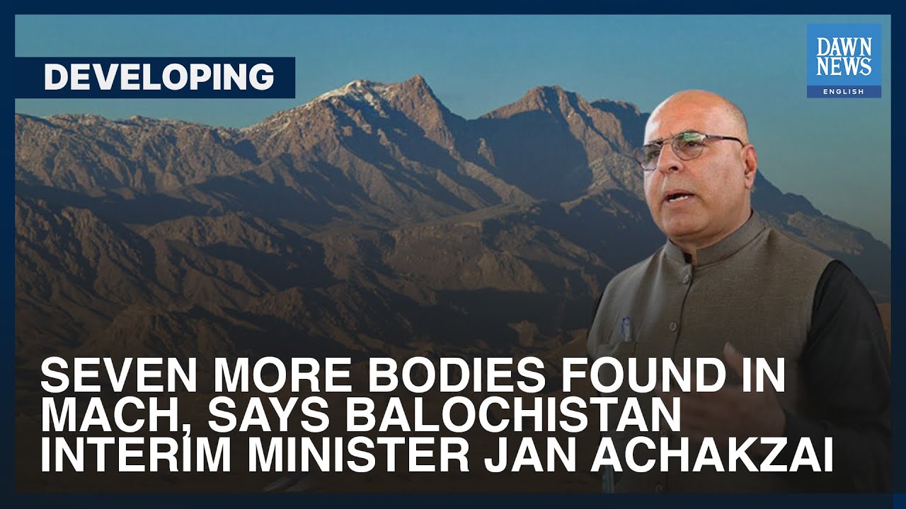 Seven More Bodies Found In Mach, Says Balochistan Interim Minister Jan ...