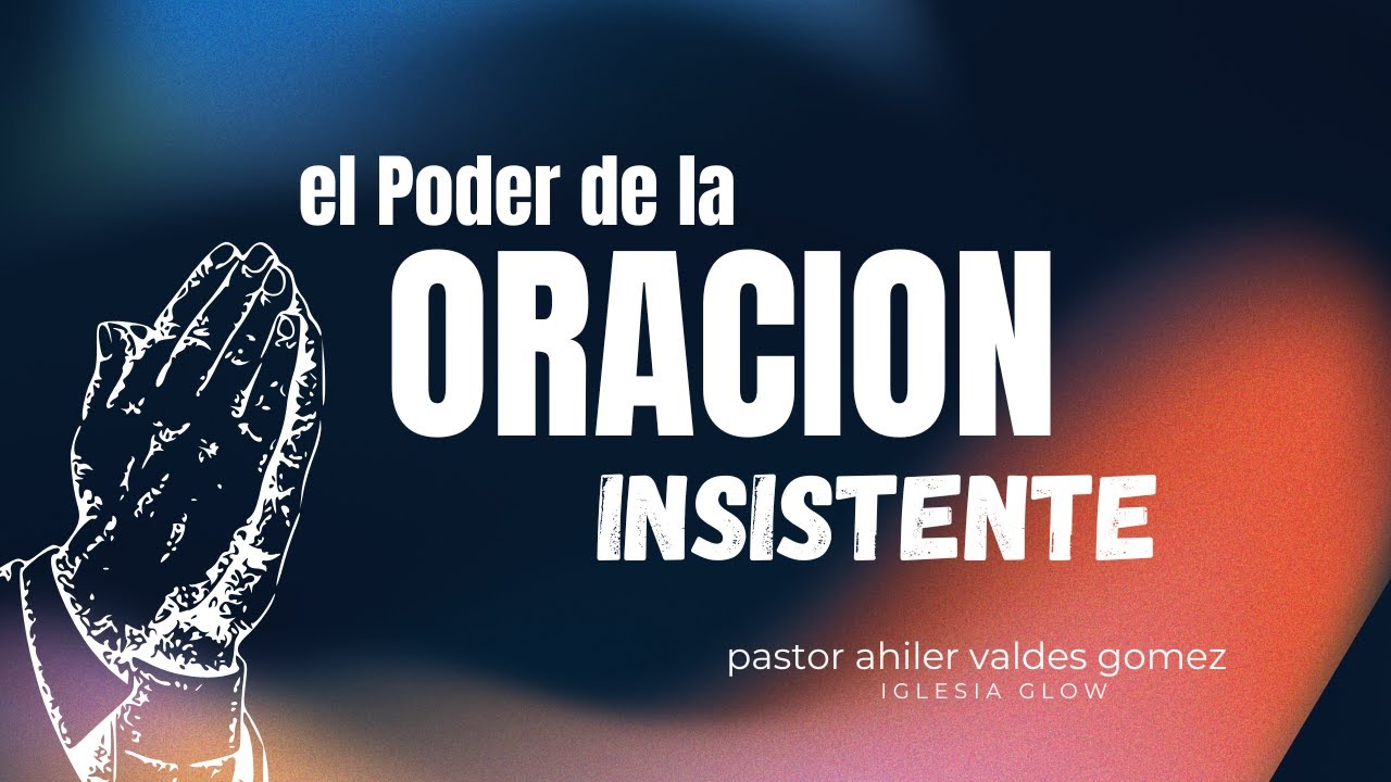 EL PODER DE LA ORACION INSISTENTE - YouTube