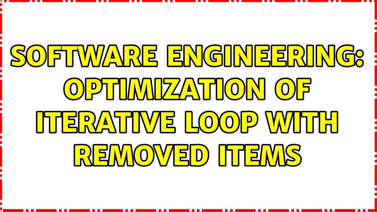 Software Engineering Optimization Of Iterative Loop With Removed Items