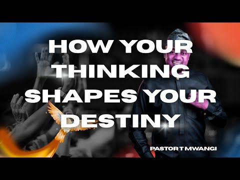 HOW YOUR THINKING SHAPES YOUR DESTINY//Pastor T Mwangi 