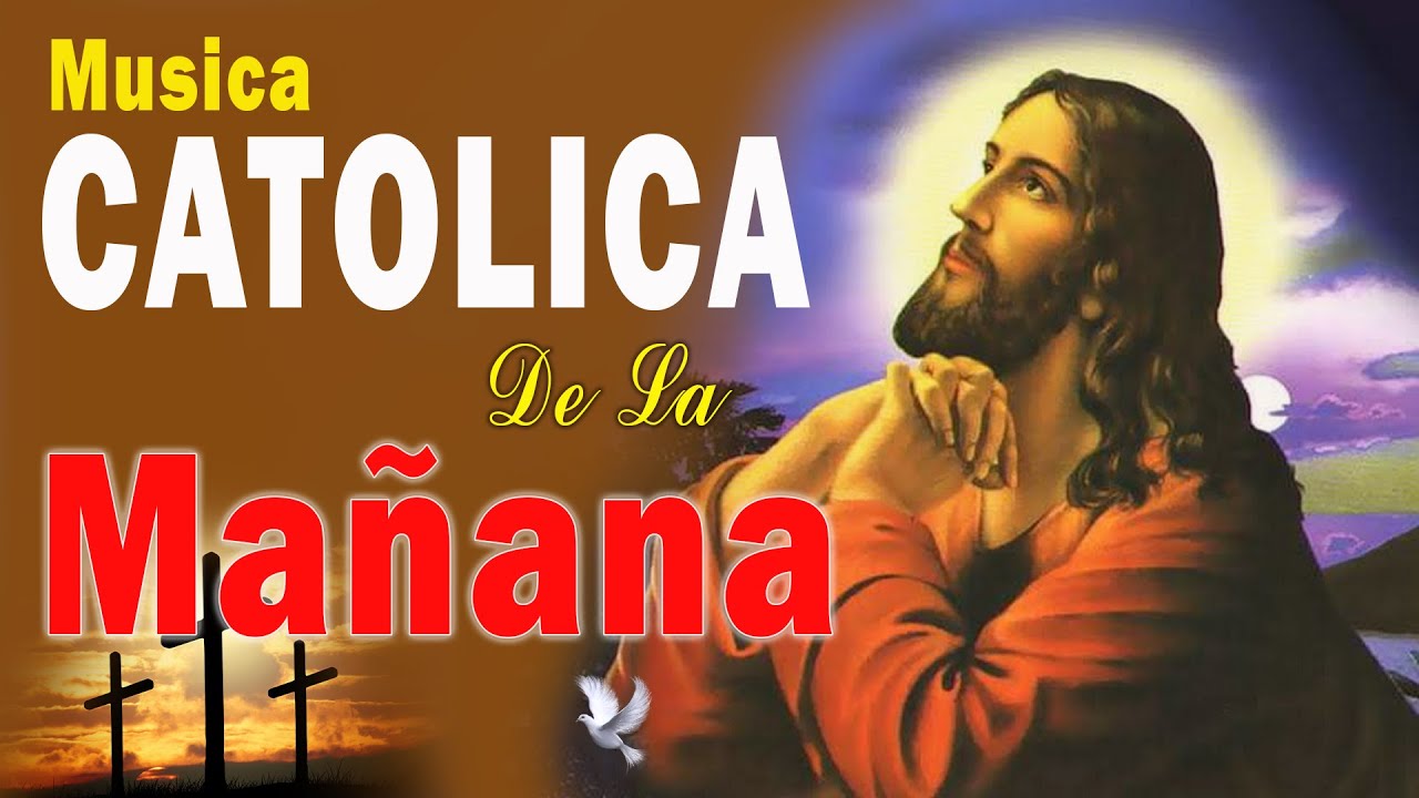 MÚSICA CATÓLICA DE LA MAÑANA - HERMOSAS CANCIONES PARA ALABAR A DIOS ...