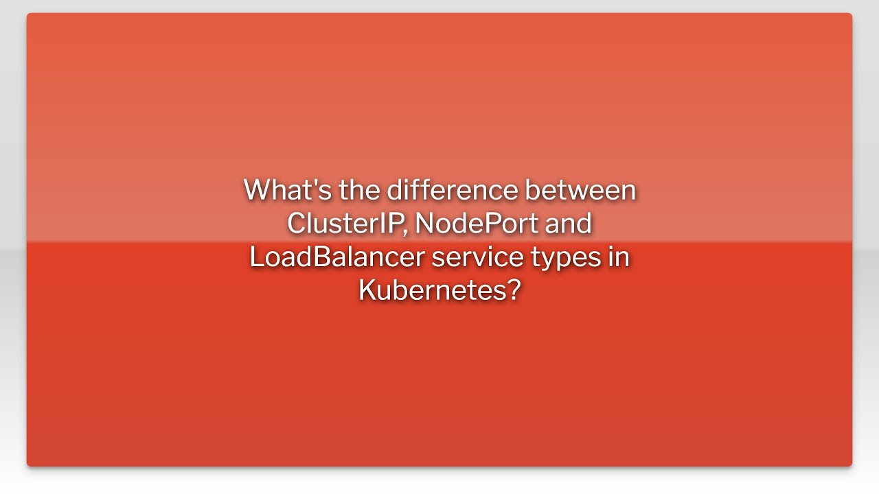 Whats The Difference Between Clusterip Nodeport And Loadbalancer Service Types In Kubernetes 2777