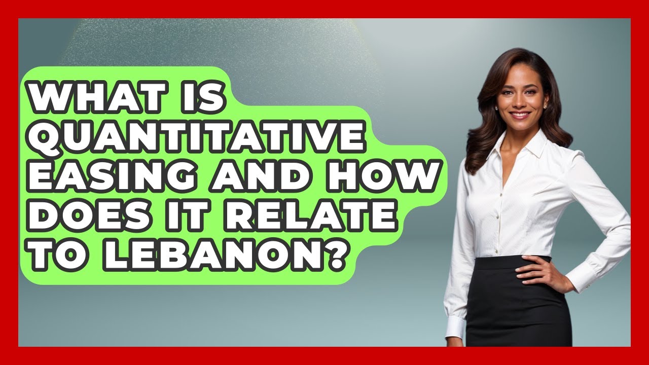 What Is Quantitative Easing And How Does It Relate To Lebanon? - Learn About Economics - YouTube