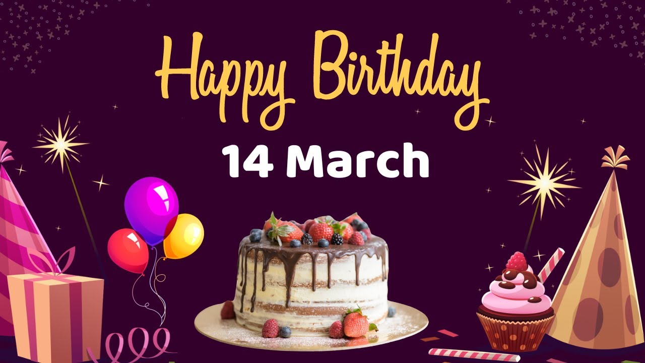 Happy Birthday 14 March - YouTube