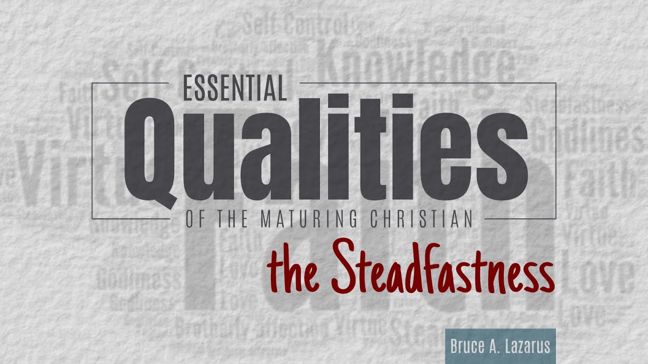 "Essential Qualities Of The Maturing Christian The Steadfastness" Bro ...