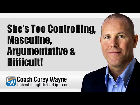 She’s Too Controlling, Masculine, Argumentative & Difficult!