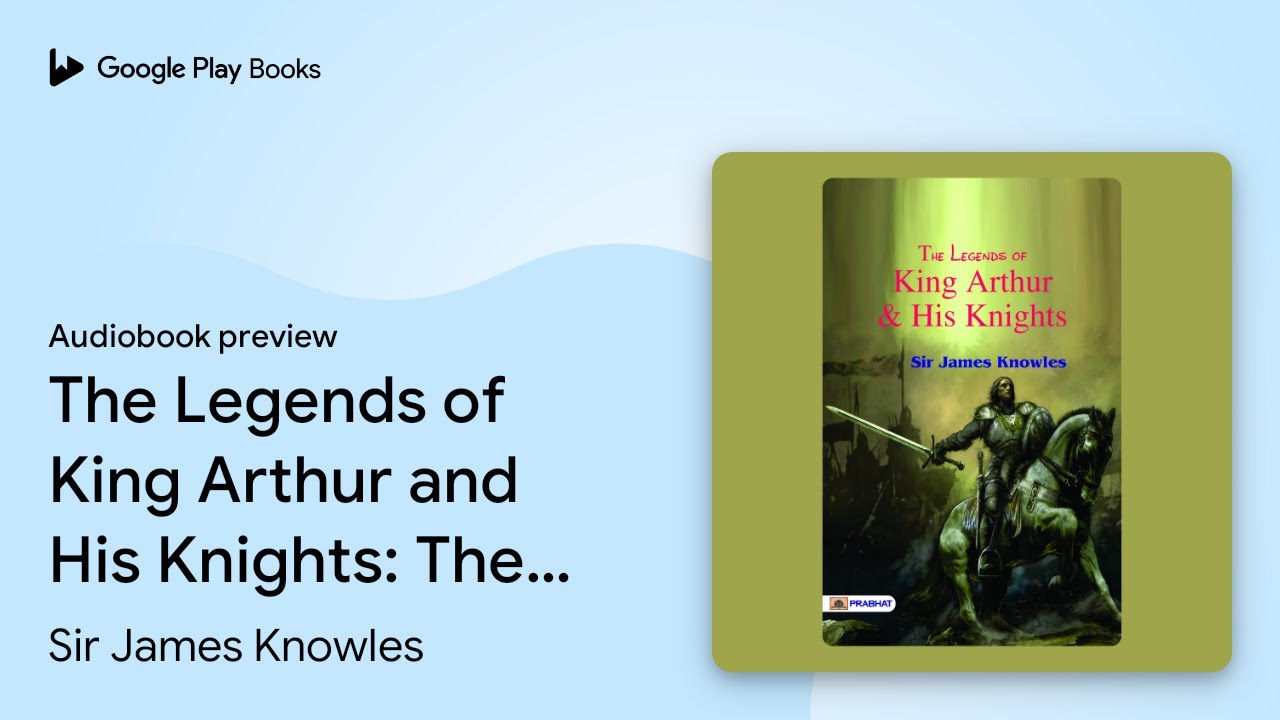 The Legends of King Arthur and His Knights: The… by Sir James Knowles ...