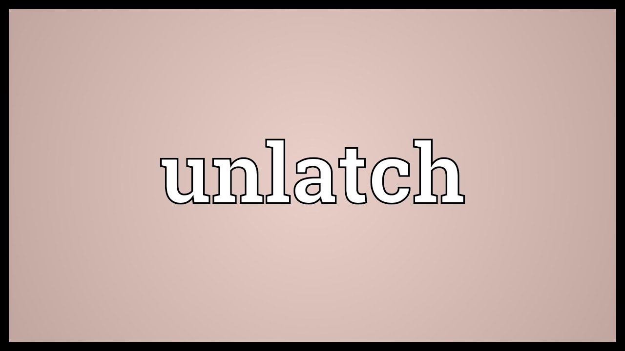 Unlatch Meaning - YouTube