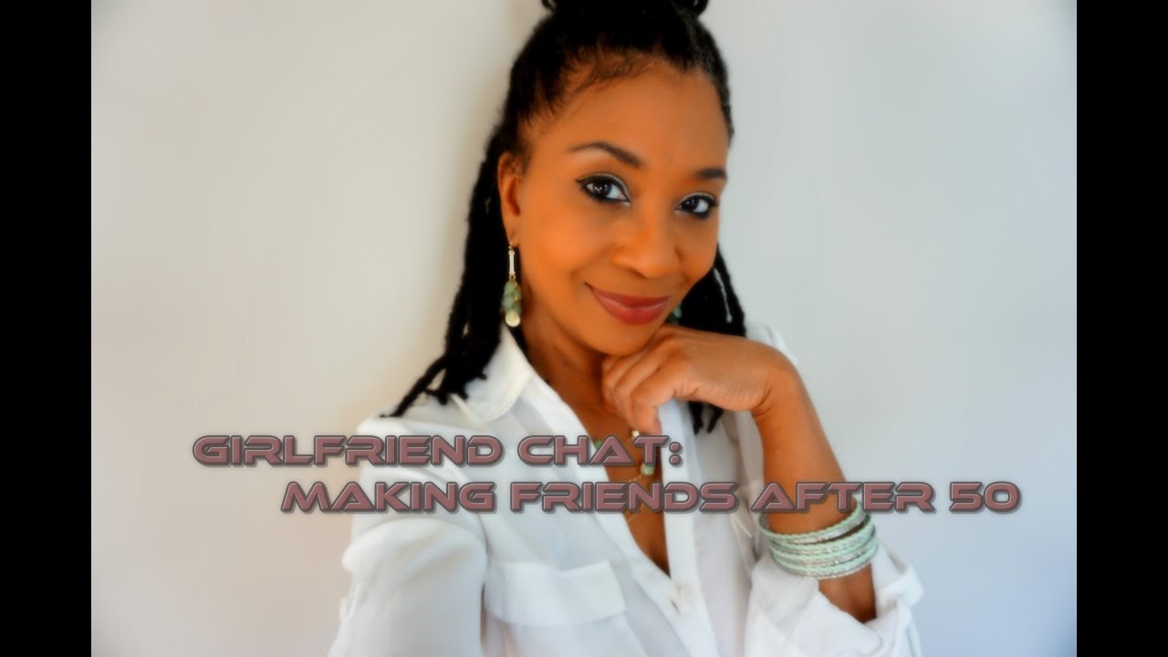 GIRL FRIEND CHAT : MAKING FRIENDSHIPS AFTER 50 - YouTube