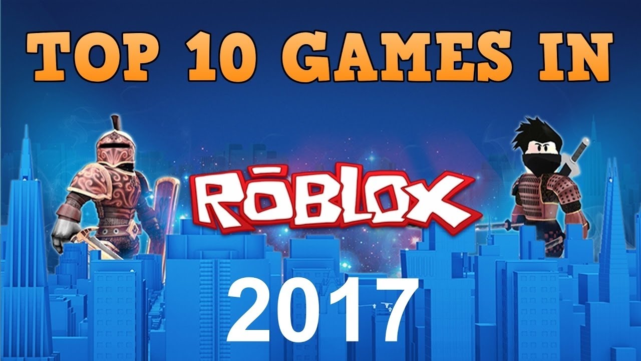 TOP 10 ROBLOX GAMES OF 2017! - YouTube