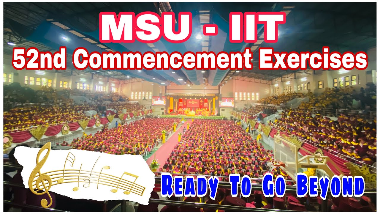 MSU IIT 52nd Commencement Exercises | Ready to Go Beyond | Dakilang ...