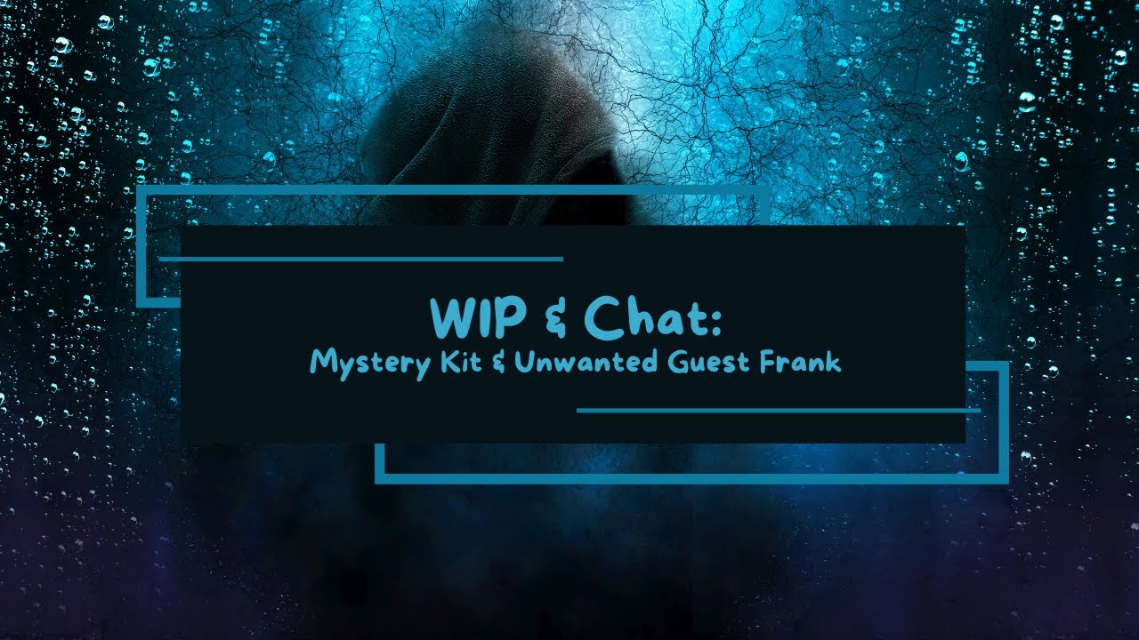 WIP & Chat: Mystery Kit & Unwanted Guest Frank - YouTube