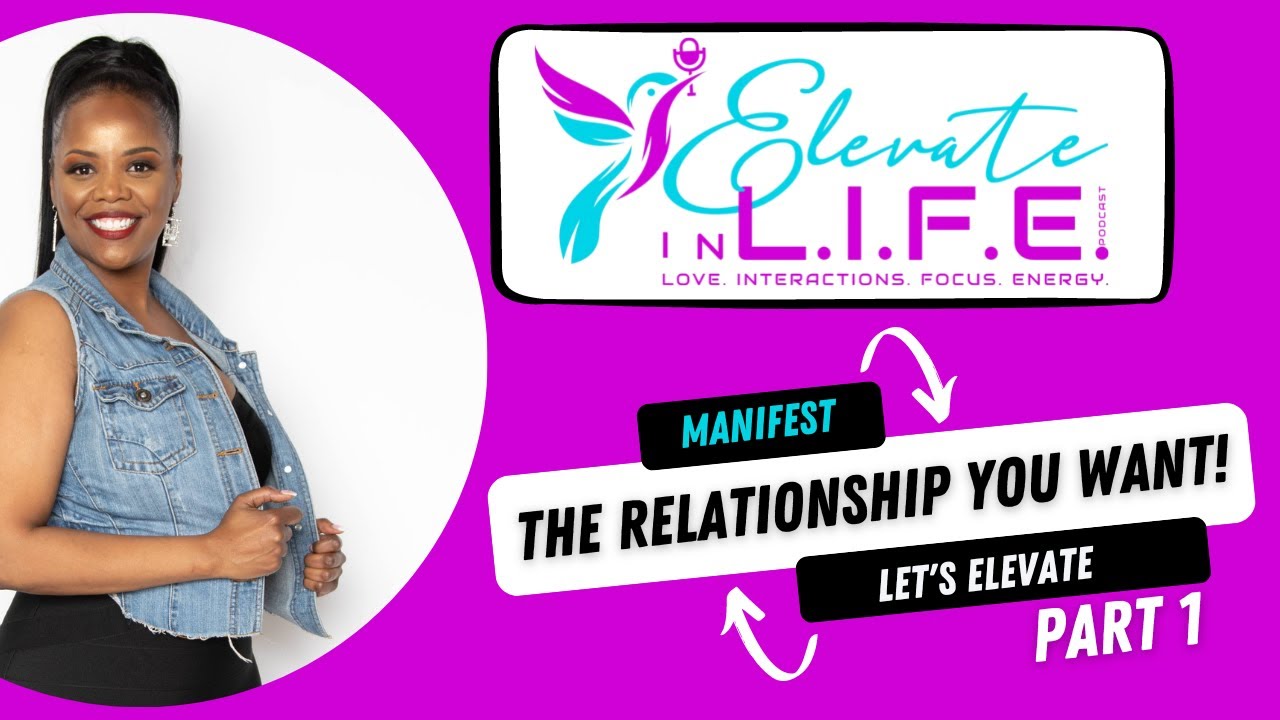 Elevate In LIFE: Ep 16 - Manifest The Relationship You Want! - YouTube