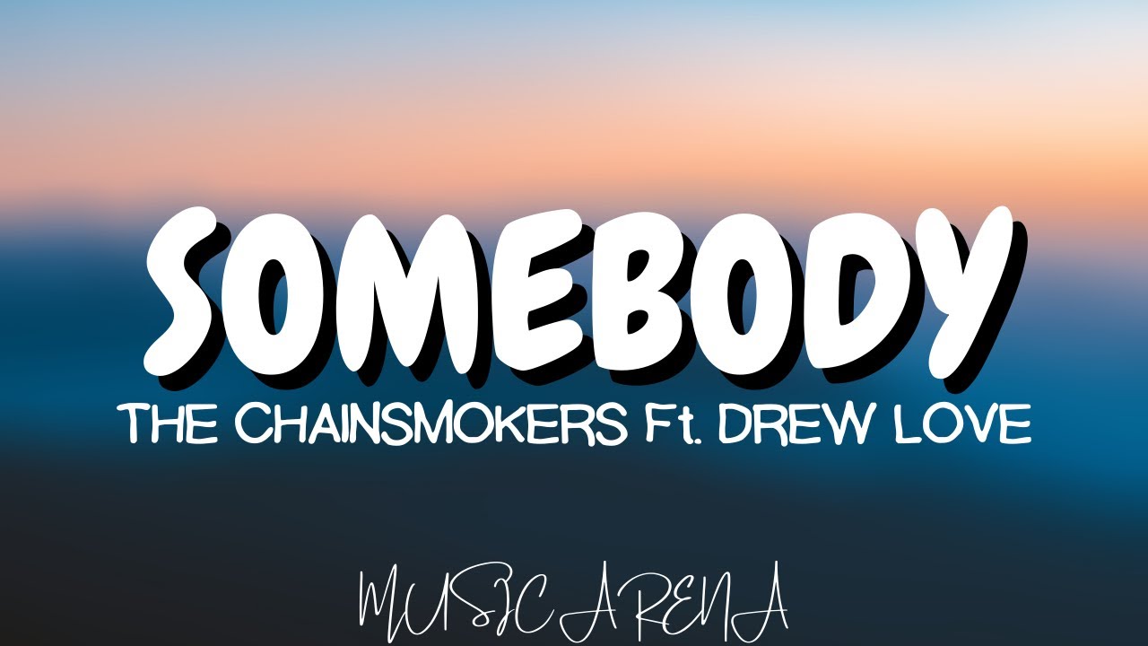 | SOMEBODY | THE CHAINSMOKERS Ft. DREW LOVE | Lyric Video | Music Arena ...