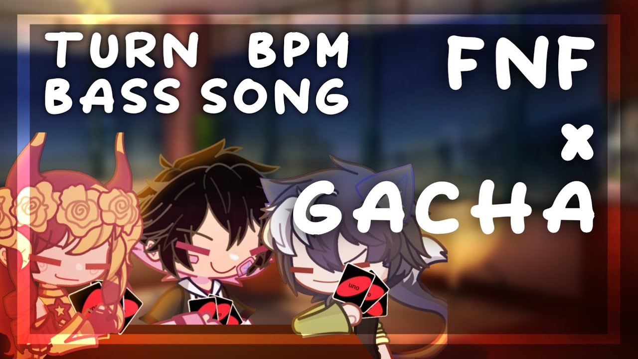 TURN BASS - BPM SONG Fnf x Gacha UNO FNF!! gift for @y3llowx ...
