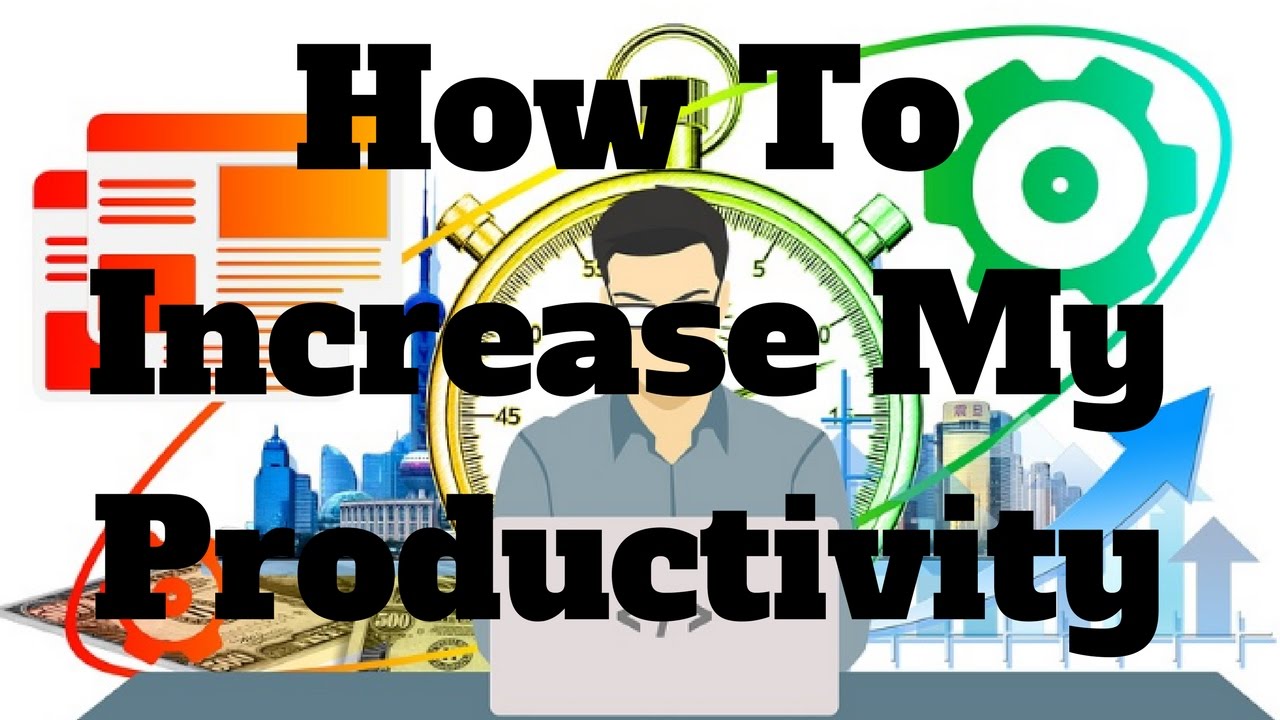 How To Increase My Productivity Youtube