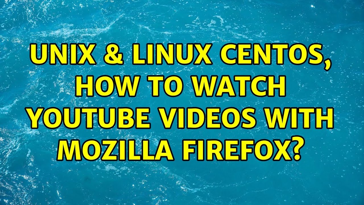 Unix & Linux: CentOS, how to watch YouTube videos with Mozilla Firefox ...