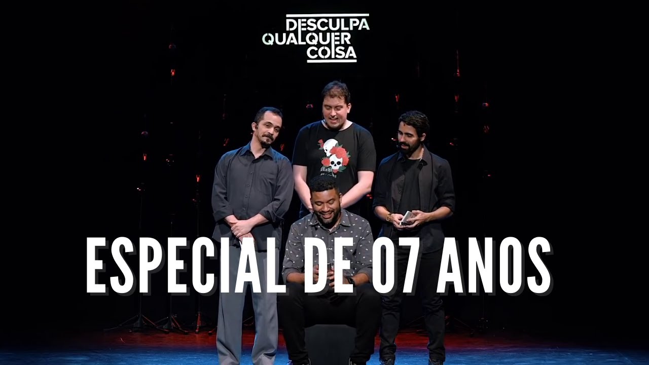 DESCULPA QUALQUER COISA - ESPECIAL DE 07 ANOS - YouTube