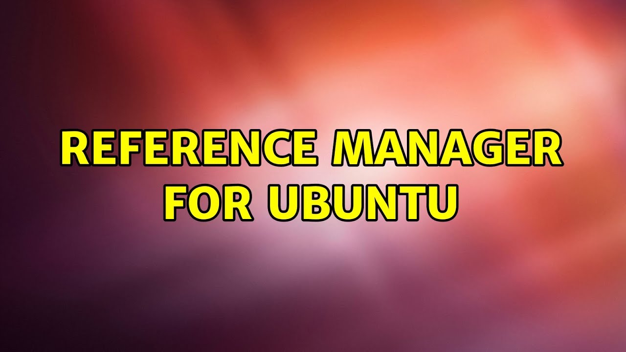 Reference manager for Ubuntu (2 Solutions!!) - YouTube