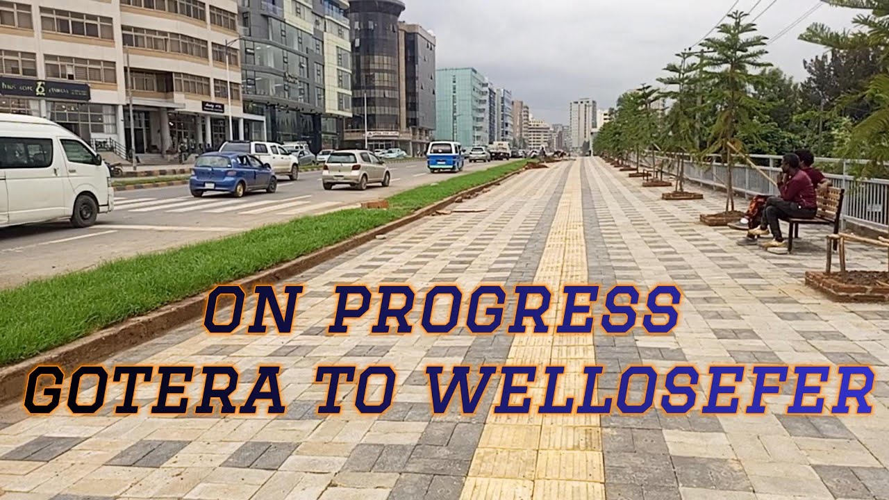 WATCH THE NEW WIDE SIDEWALK FROM GOTERA TO WELLO SEFER, ADDIS ABABA ...