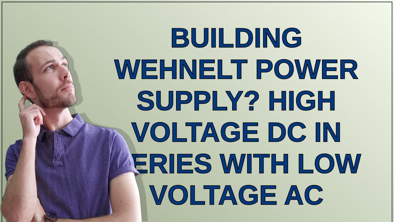 Electronics: Building Wehnelt power supply? High voltage DC in series ...
