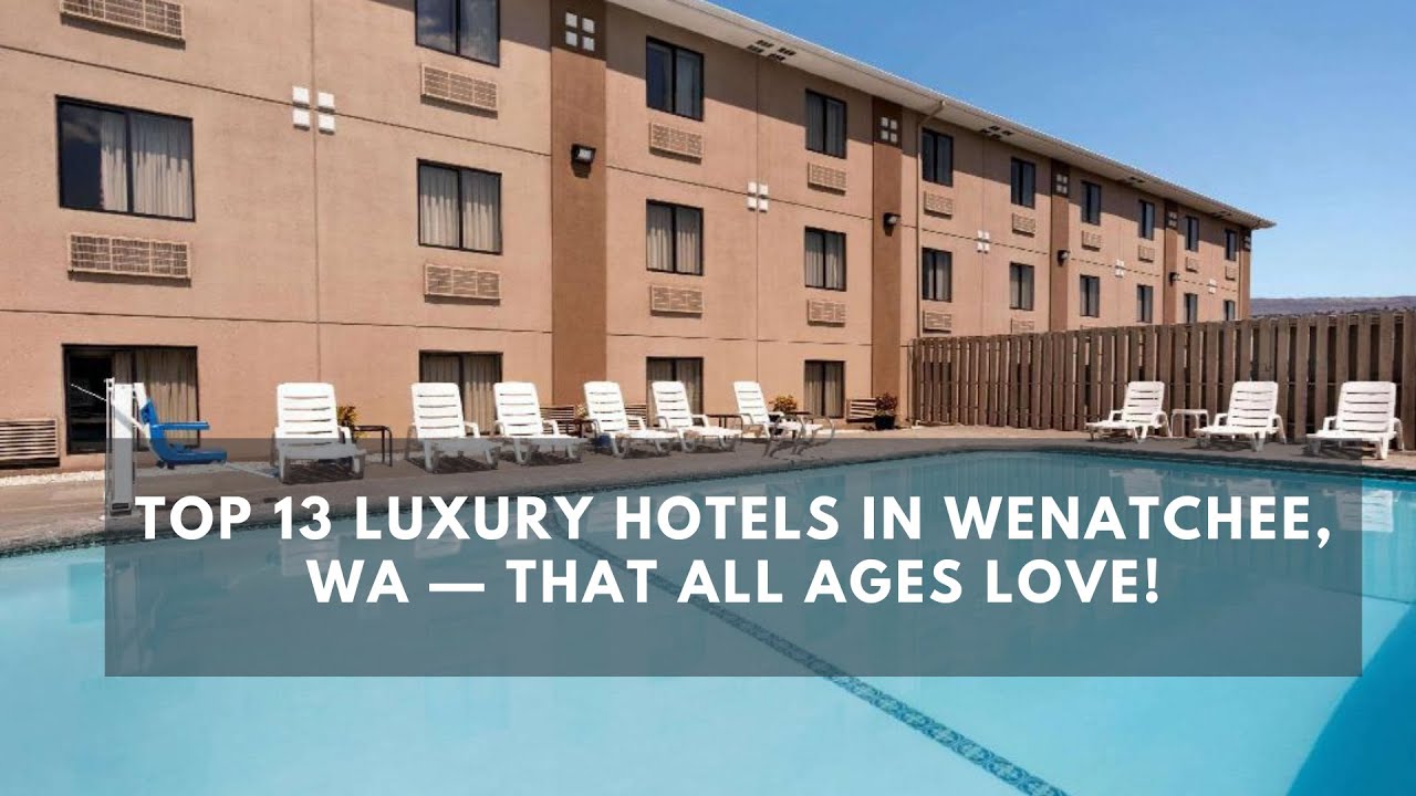 Top 13 Luxury Hotels in Wenatchee, WA — That All Ages Love! - YouTube