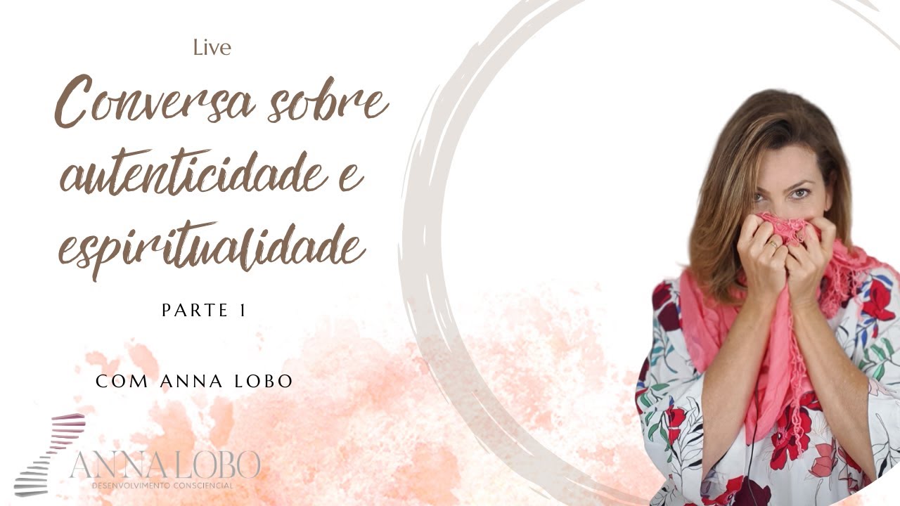 Um papo sobre Autenticidade e espiritualidade com Anna Lobo parte 1 ...