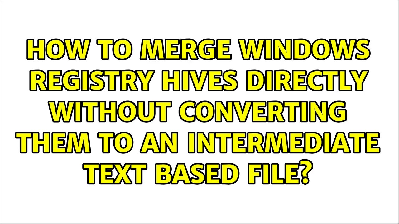 How to merge Windows registry hives directly without converting them to ...