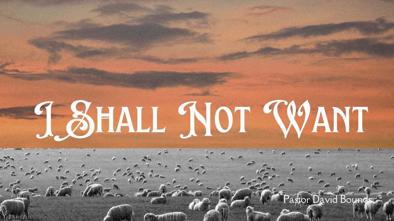 I SHALL NOT WANT // Pastor David Bounds - YouTube