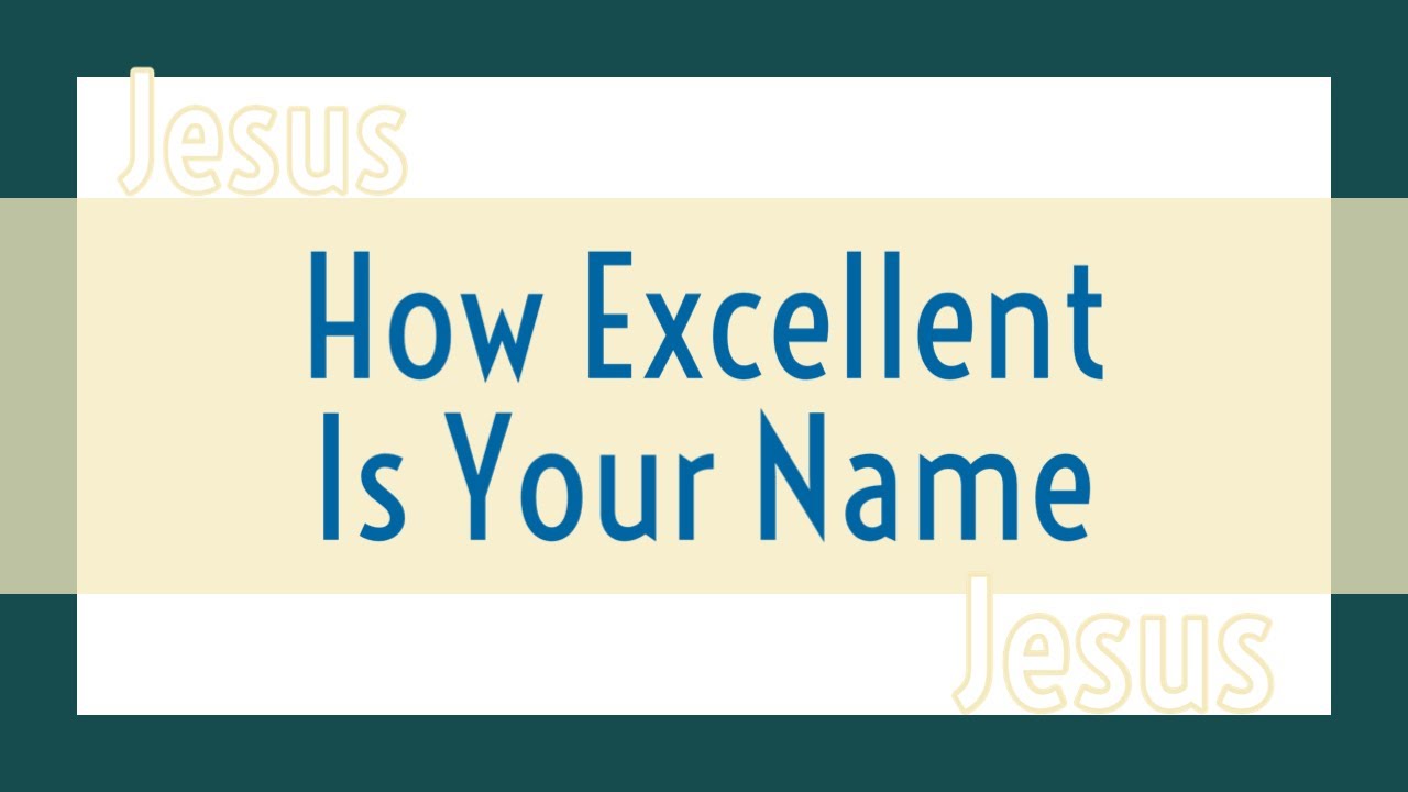 How Excellent is Your Name - Praise the Lord Jesus Christ - Rejoice in ...