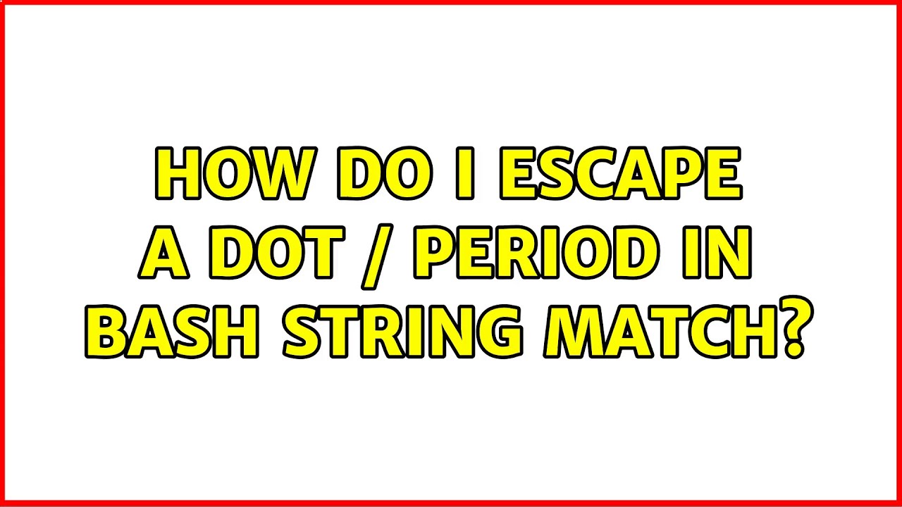 How Do I Escape A Dot Period In Bash String Match YouTube How Do I Escape A Dot Period In Bash String Match YouTube