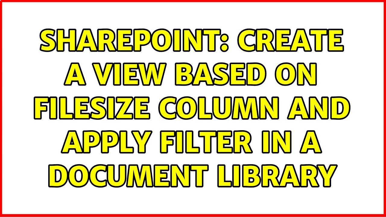 Sharepoint: Create a view based on filesize column and apply filter in ...