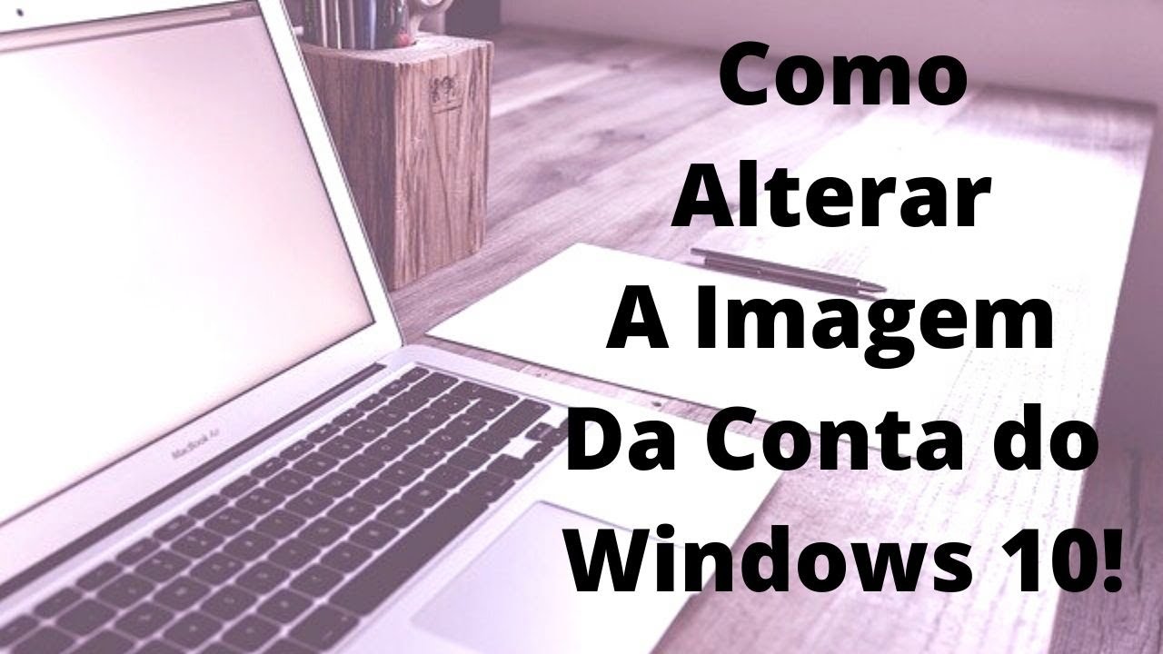 Como Alterar Imagem Da Conta Do Windows 10 - Alterar Imagem Da Conta Do ...