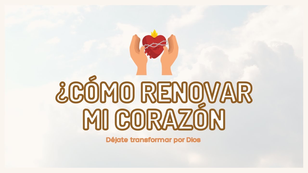 ¿CÓMO RENOVAR MI CORAZÓN? | Deja que Dios renueve y transforme tu ...