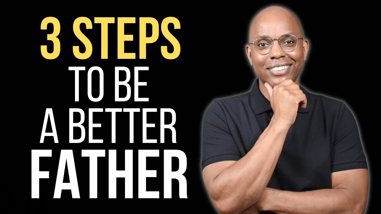 3 Steps to be a Better Father | Fatherhood from a Biblical Perspective ...