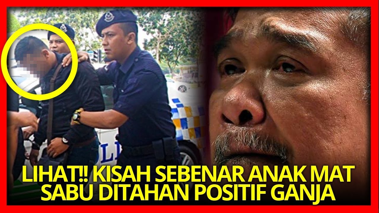 LIHAT!! KISAH SEBENAR ANAK MAT SABU DITAHAN POSITIF GANJA - YouTube