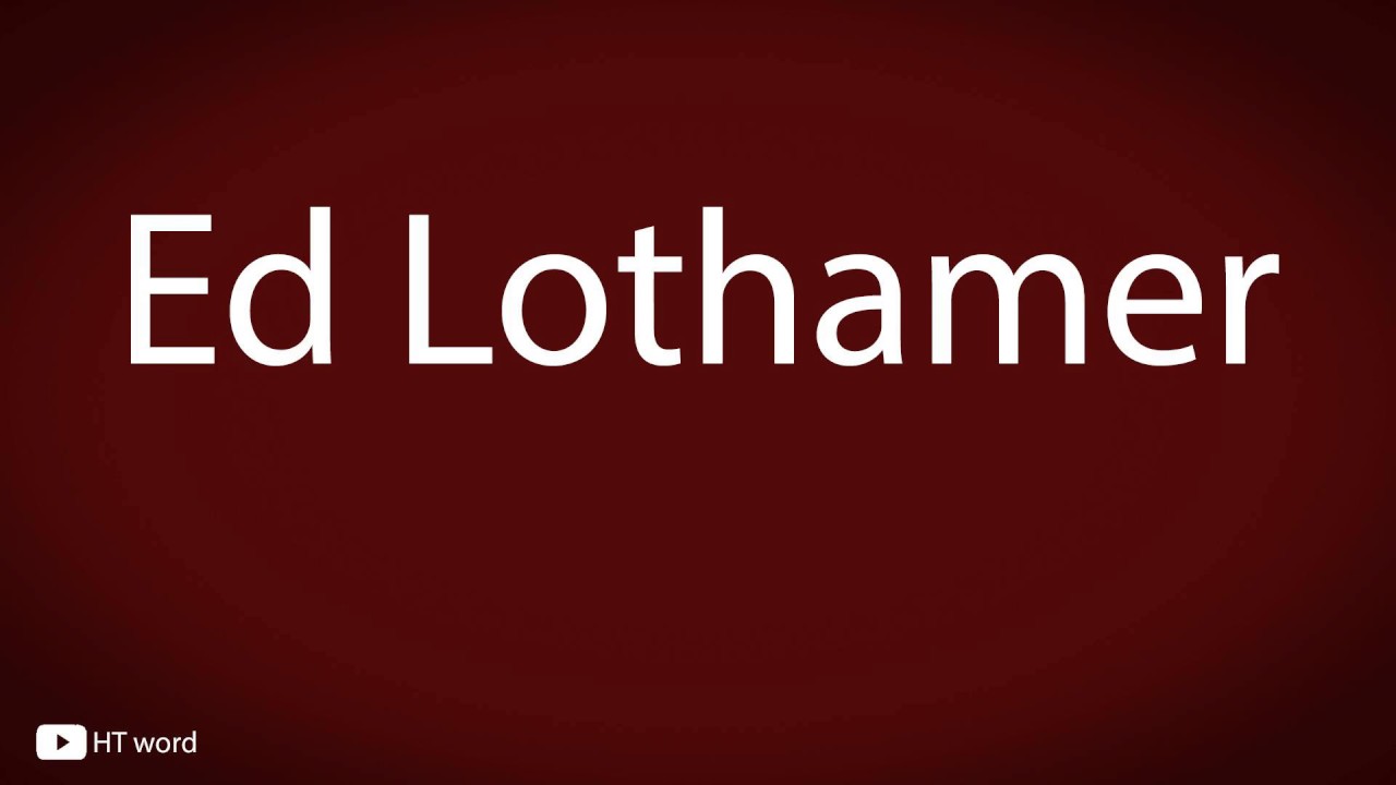 How to pronounce Ed Lothamer - YouTube