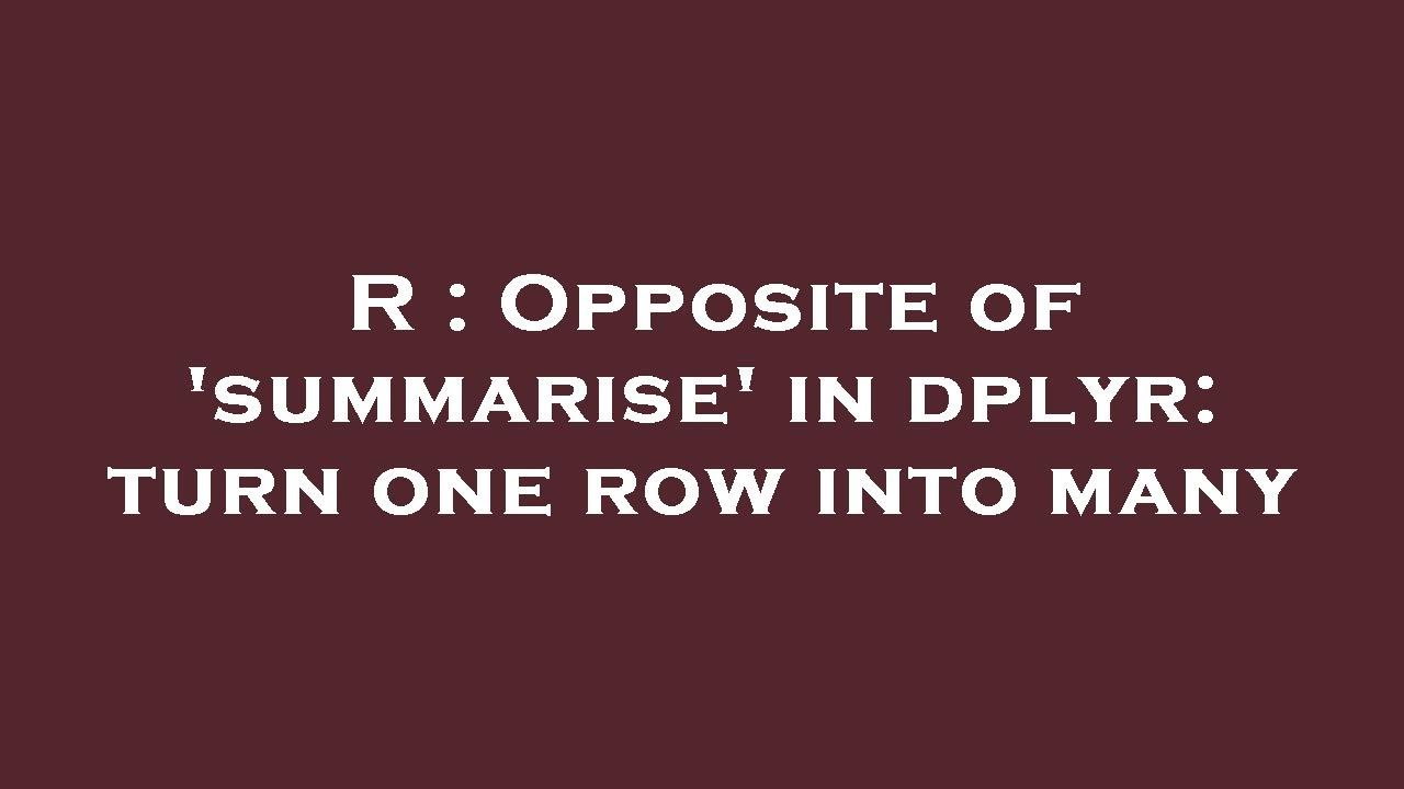 R : Opposite of 'summarise' in dplyr: turn one row into many - YouTube