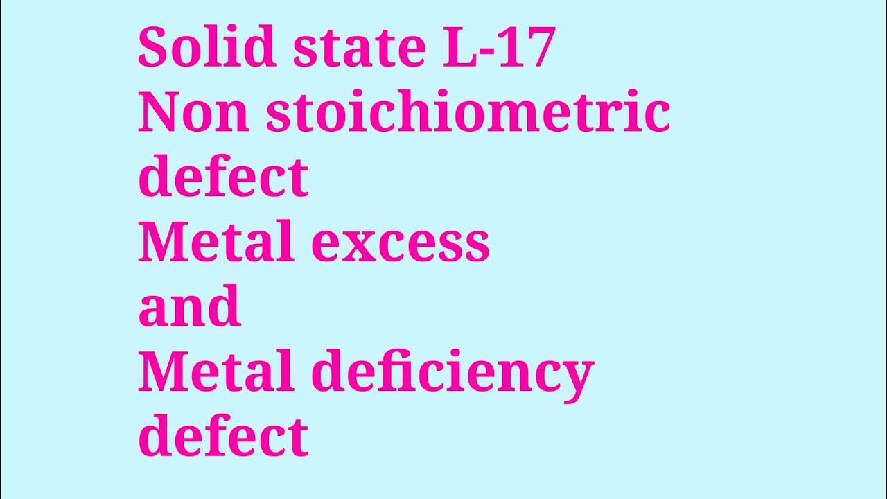 Solid State L -17 non stoichiometric defect metal excess and metal ...