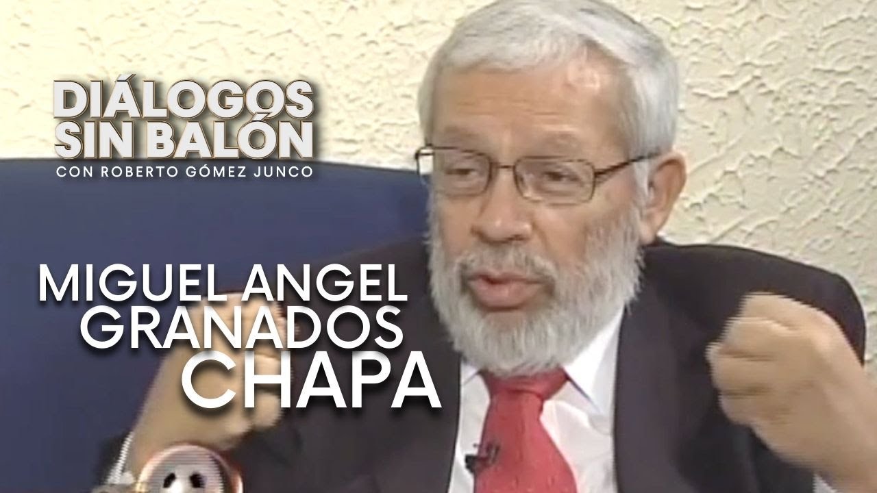 MIGUEL ÁNGEL GRANADOS CHAPA | Diálogos sin Balón | Roberto Gómez Junco ...