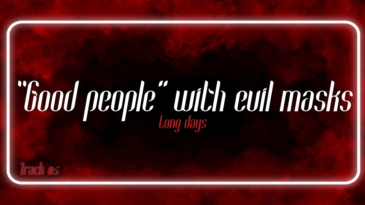 5. “Good people” with evil masks ~ from LONG DAYS (L. T. Production ...