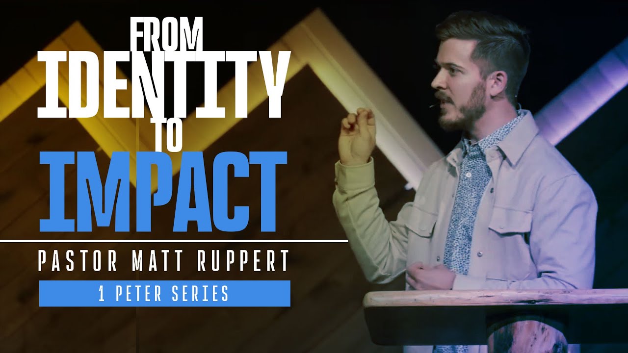 From Identity to Impact | 1 Peter Series | Pastor Matthew Ruppert - YouTube