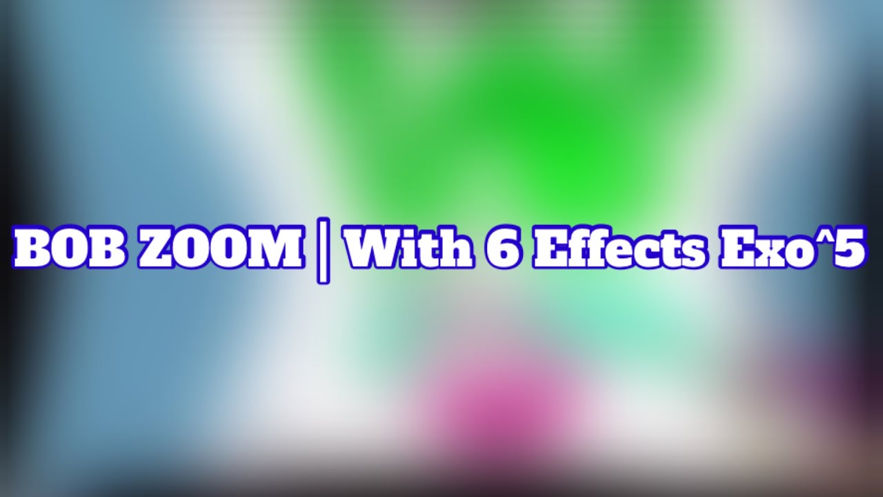 (LONG) BOB ZOOM | With 6 Effects Exo^5 - YouTube