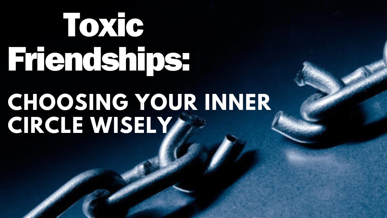 TOXIC FRIENDSHIPS: Choose Your Inner Circle Wisely - YouTube
