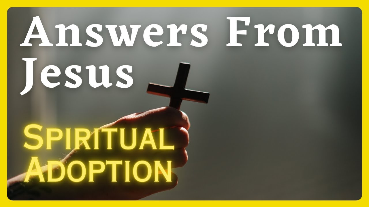 Answers from Jesus on Spiritual Adoption | Bible Study for Beginners ...