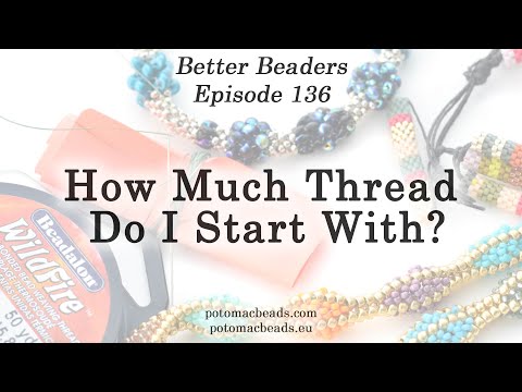 How Much Thread Do I Start With? - Better Beaders Episode by PotomacBeads
