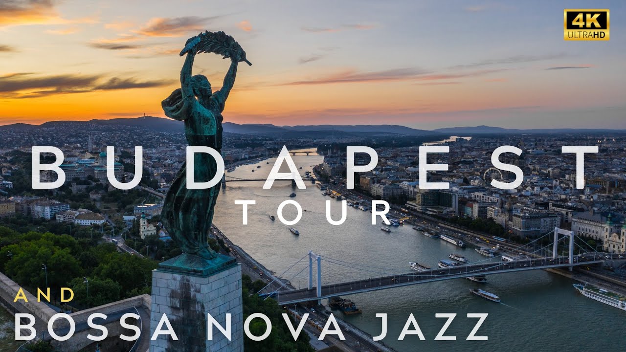 BUDAPEST 4K TOUR AND BOSSA NOVA JAZZ PLAYLIST BOSANOVA PLACES WE WILL ...