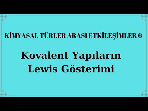 KİMYASAL TÜRLER ARASI ETKİLEŞİM KONU ANLATIMI 6 ( Kovalent Yapıların Lewis Gösterimi )