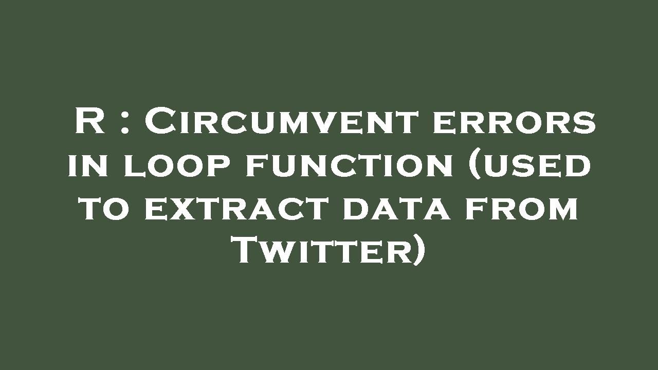 R Circumvent Errors In Loop Function Used To Extract Data From 0177